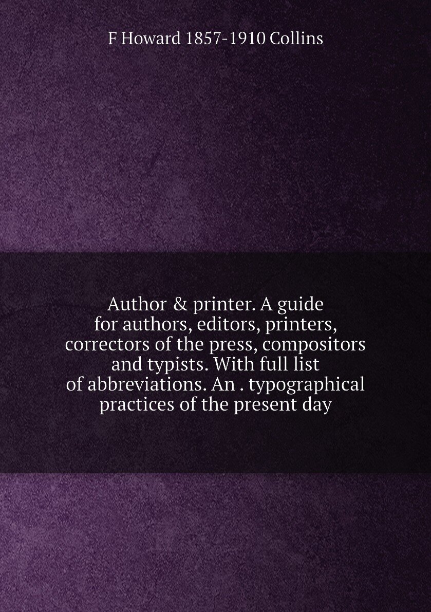 Author & printer. A guide for authors, editors, printers, correctors of the press, compositors and typists. With full list of abbreviations. An . typ…
