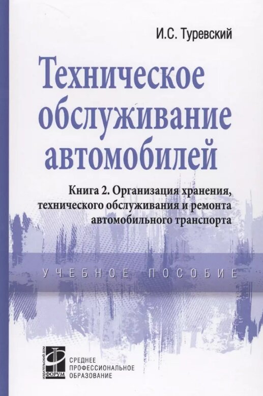 Техническое обслуживание автомобилей Книга 2 Организция хранения технического обслуживания и ремонта автомобильного транспорта Учебное пособие Туревский ИС