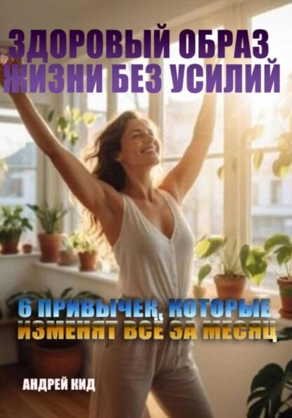 Здоровый образ жизни без усилий: 6 привычек, которые изменят всё за месяц [Цифровая книга]