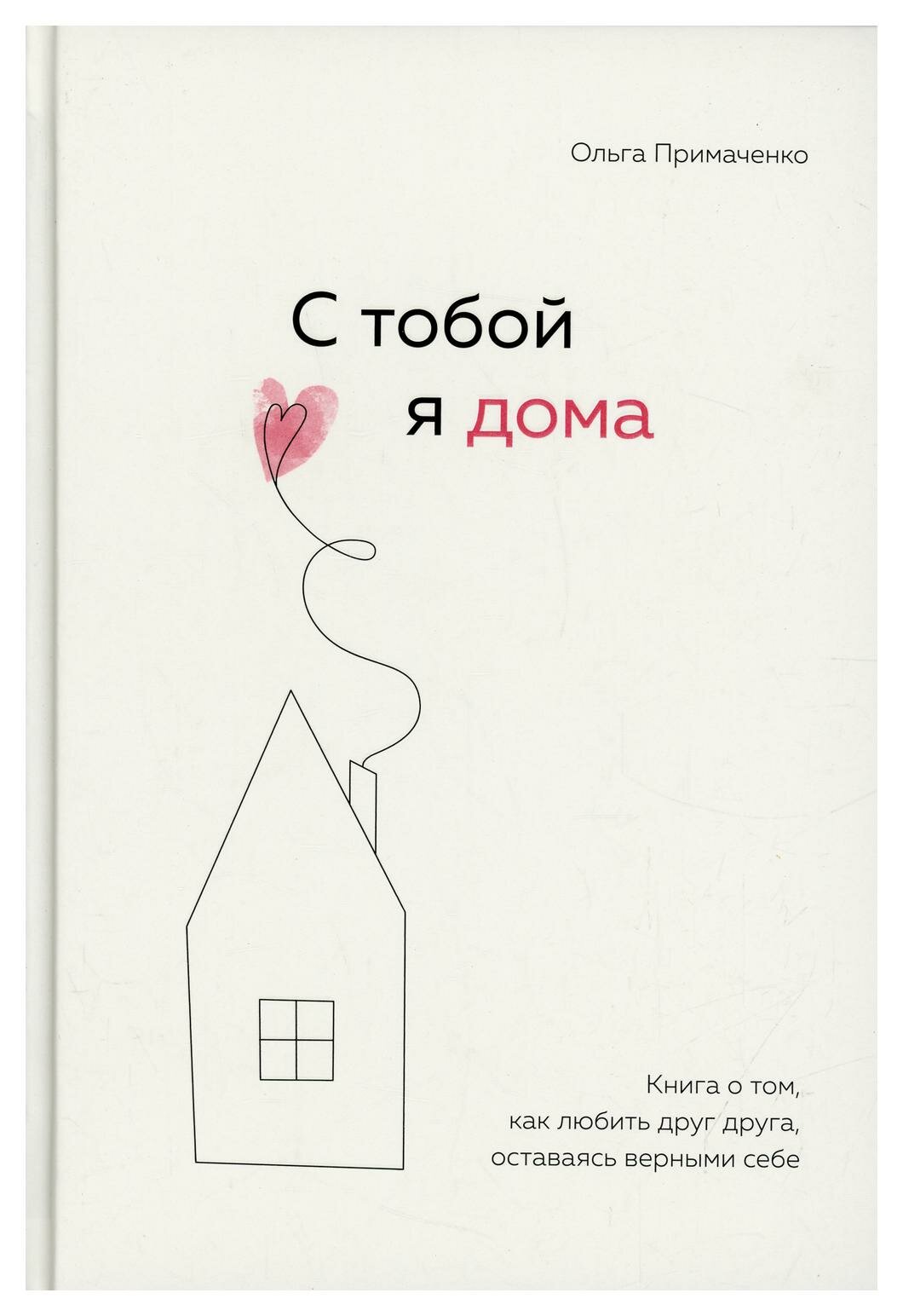 С тобой я дома. Книга о том, как любить друг друга, оставаясь верными себе. Примаченко О. В. ЭКСМО