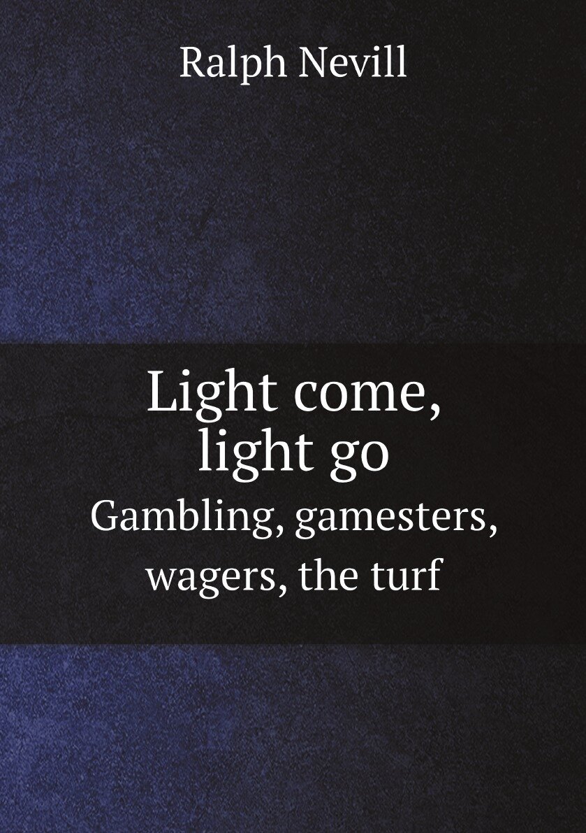 Light come, light go. Gambling, gamesters, wagers, the turf