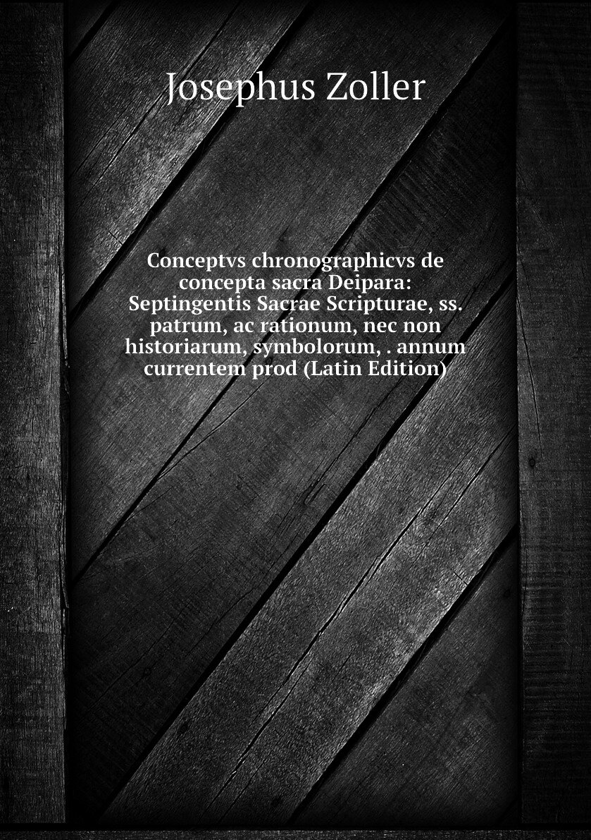 Conceptvs chronographicvs de concepta sacra Deipara: Septingentis Sacrae Scripturae, ss. patrum, ac rationum, nec non historiarum, symbolorum, . annu…