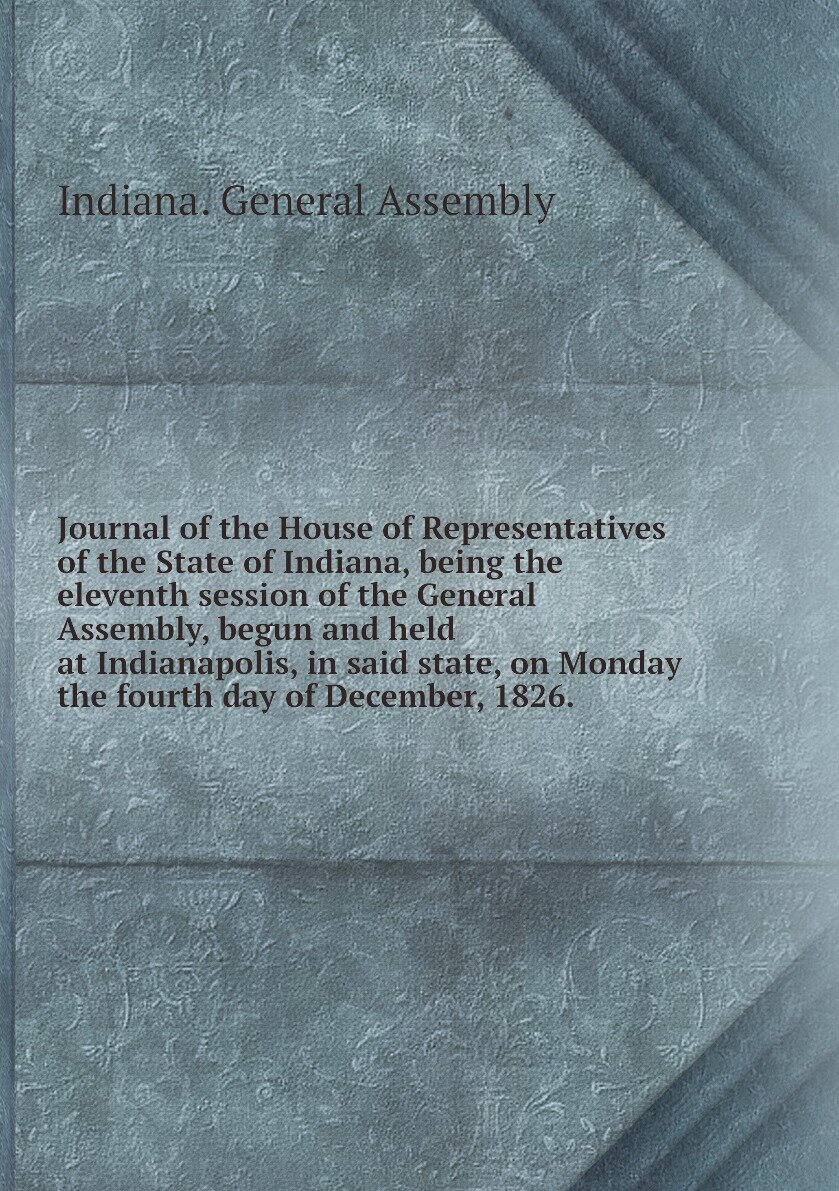 Journal of the House of Representatives of the State of Indiana, being the eleventh session of the General Assembly, begun and held at Indianapolis, …