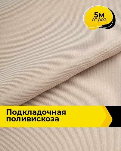 Ткань для шитья и рукоделия Подкладочная поливискоза, отрез 5 м*150 см, цвет бежевый