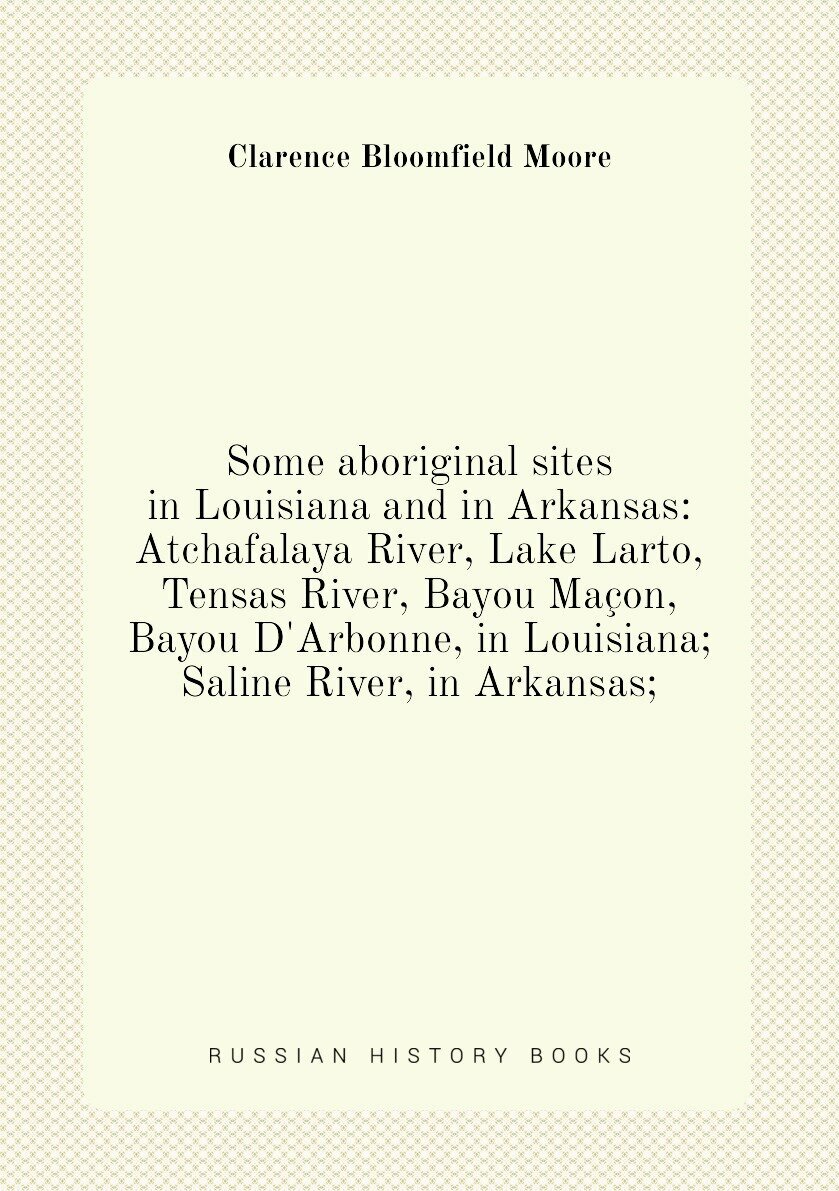 Some aboriginal sites in Louisiana and in Arkansas: Atchafalaya River, Lake Larto, Tensas River, Bayou Macon, Bayou D'Arbonne, in Louisiana; Saline …