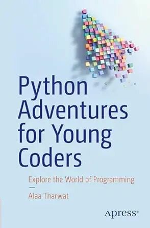 Python Adventures for Young Coders: Explore the World of Programming