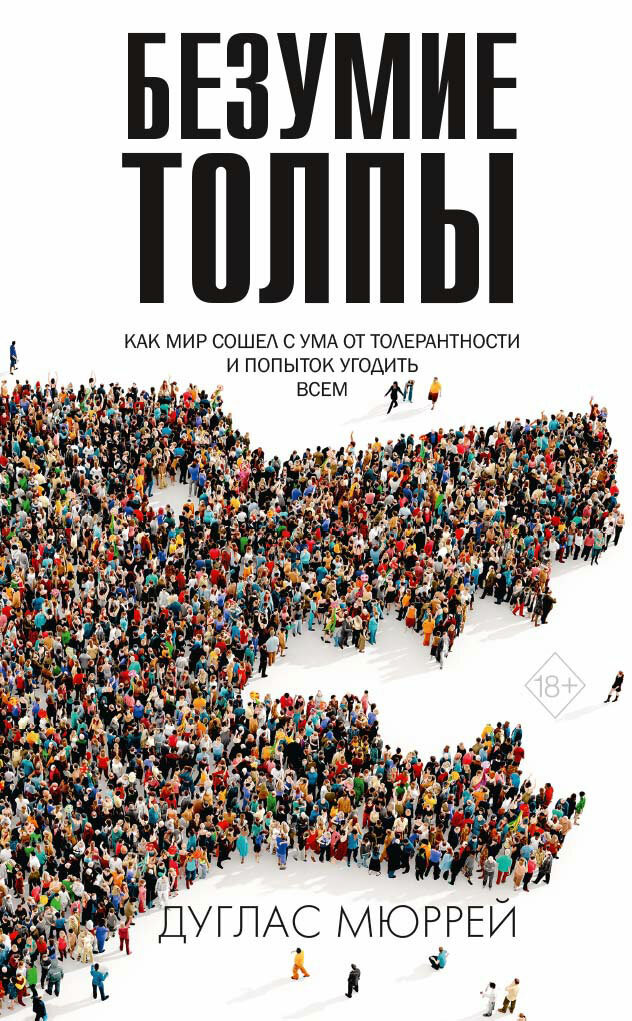 Безумие толпы. Как мир сошел с ума от толерантности и попыток угодить всем / Дуглас М.
