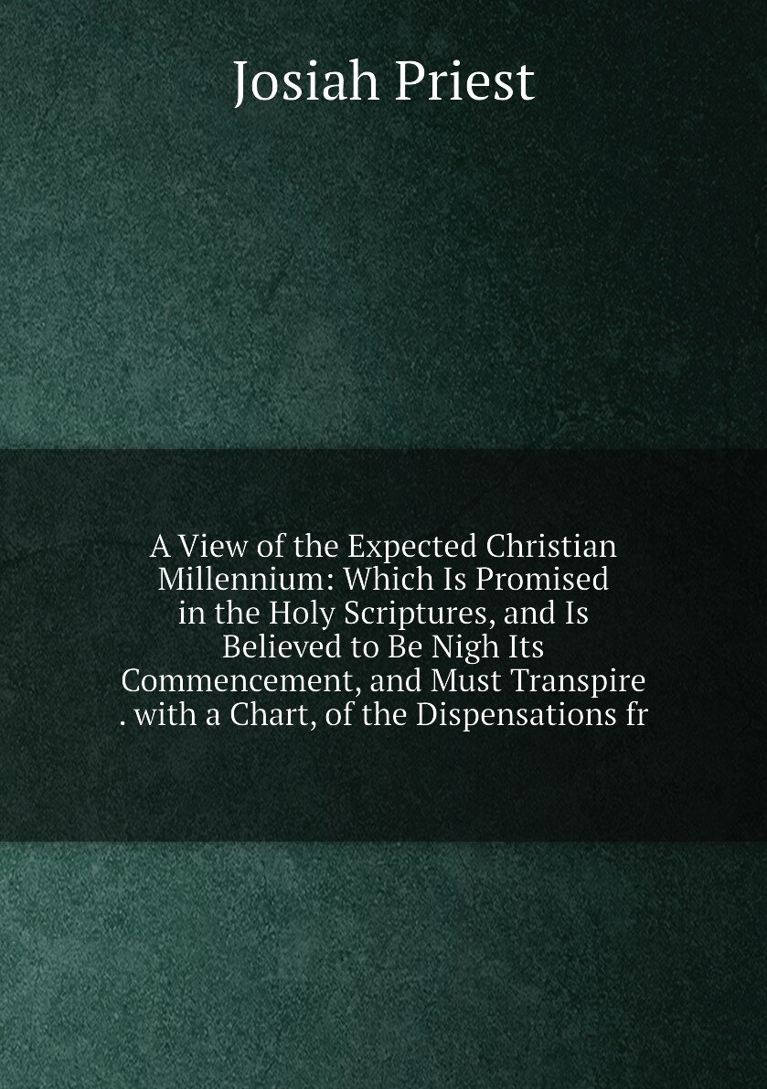 A View of the Expected Christian Millennium: Which Is Promised in the Holy Scriptures, and Is Believed to Be Nigh Its Commencement, and Must Transpir…