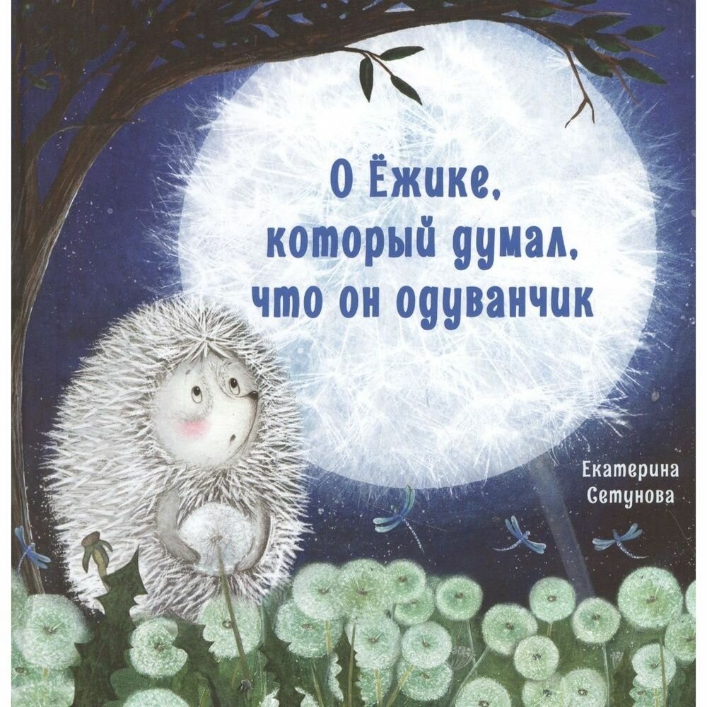 Книга Стрекоза О Ежике, который думал, что он одуванчик. 2021 год, Сетунова Е.