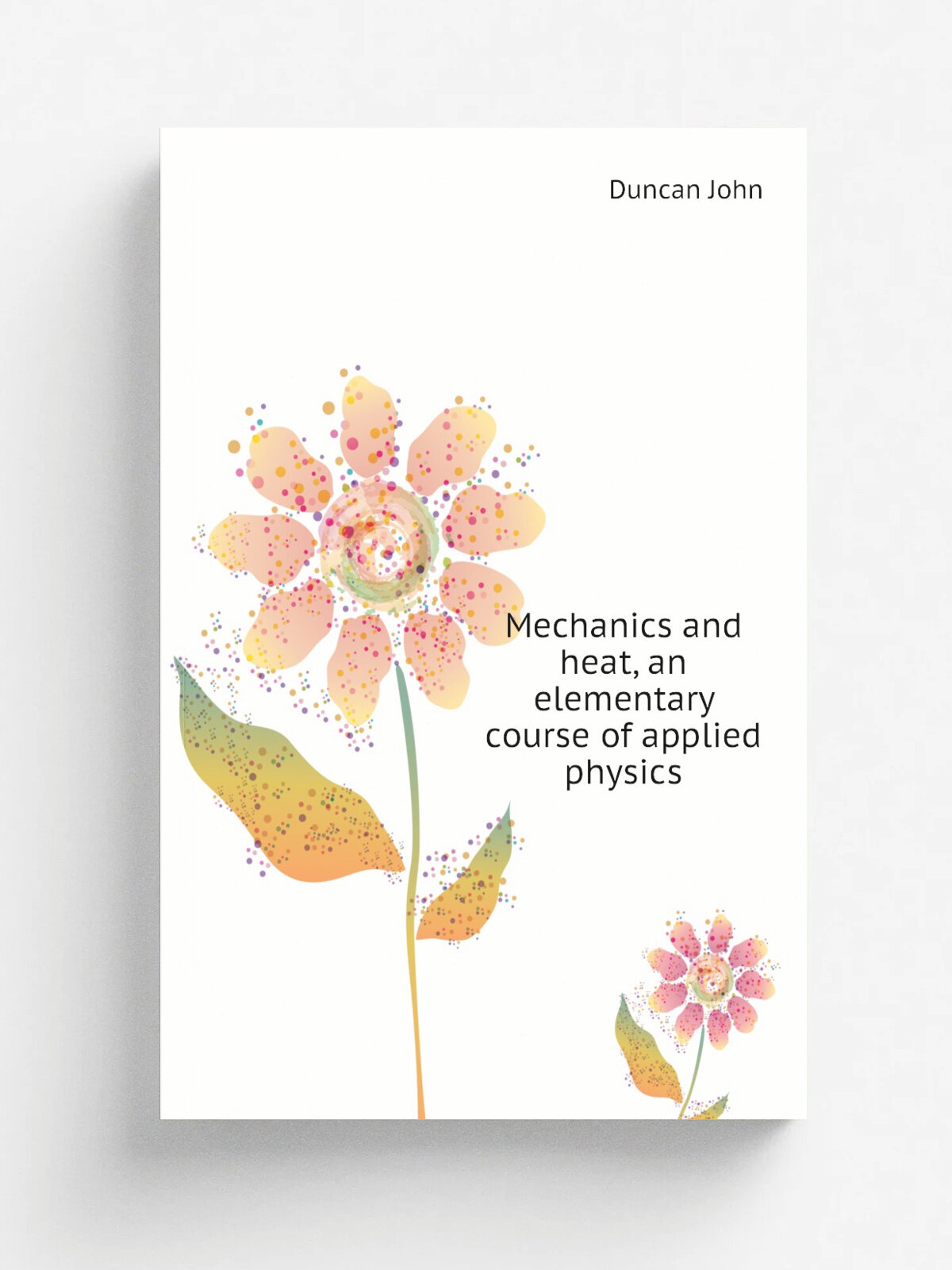 Mechanics and heat, an elementary course of applied physics | Duncan John | Репринт