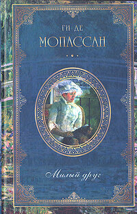 Ги де Мопассан. Собрание сочинений из девяти книг. Книга 6. Милый друг