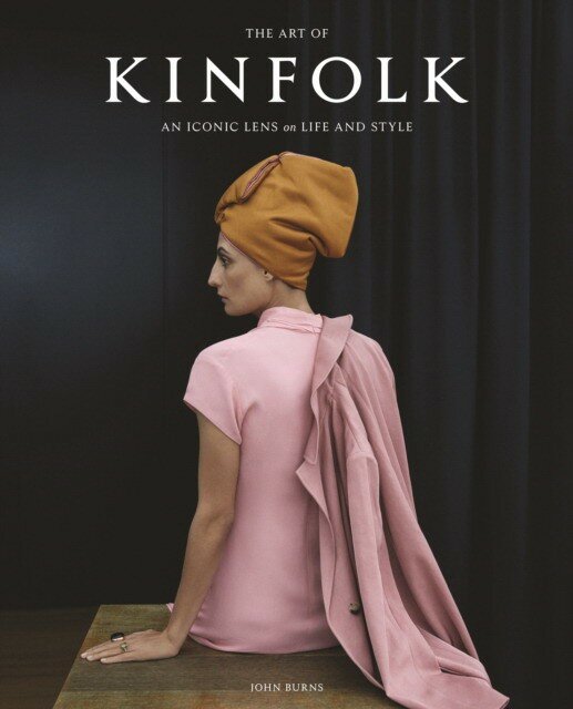 Burns, John "The Art of Kinfolk: An Iconic Lens on Life and Style"