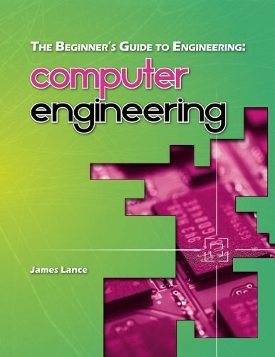 Lance James "The Beginner's Guide to Engineering: Computer Engineering"