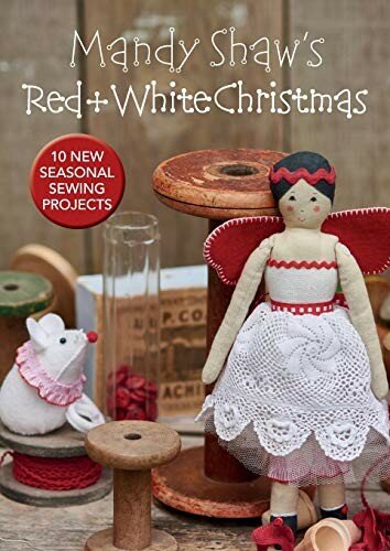 Shaw Mandy "Mandy Shaw's Red & White Christmas: 10 Seasonal Sewing Projects"