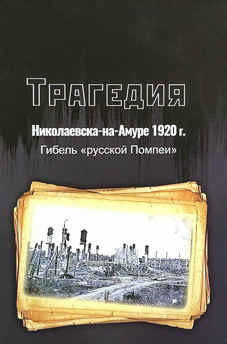 Трагедия Николаевска-на-Амуре 1920 г: гибель "русской Помпеи"