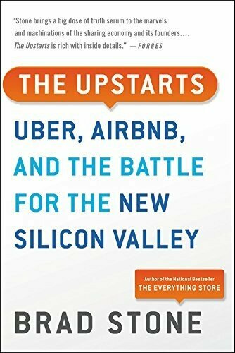 Brad Stone "The Upstarts: Uber, Airbnb, and the Battle for the New Silicon Valley"