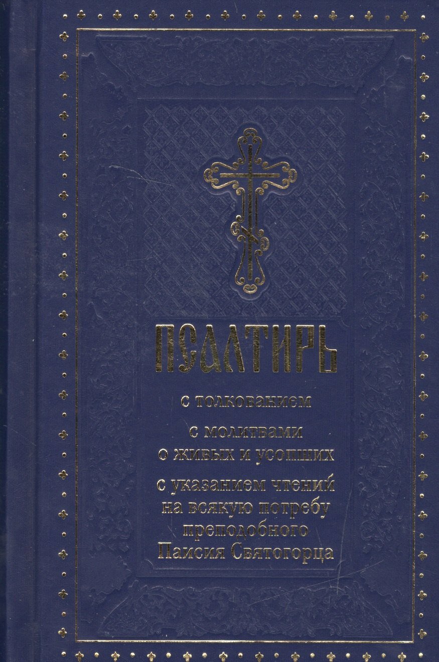 Псалтирь с толкованием, с молитвами о живых и усопших, с указанием чтений на всякую потребу по наставлениям преподобного Паисия Святогорца