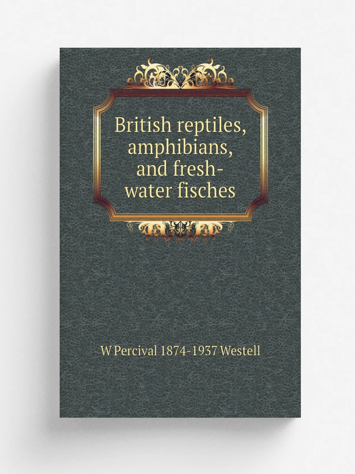 British reptiles, amphibians, and fresh-water fisches