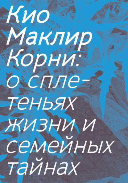 Корни. О сплетеньях жизни и семейных тайнах [Цифровая книга]