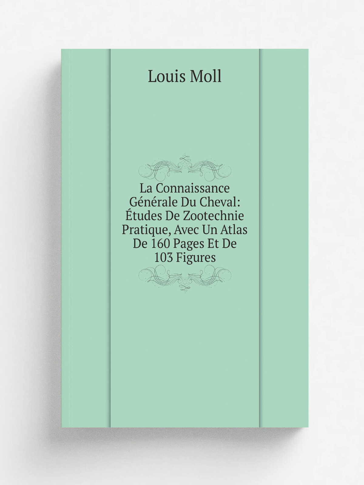 La Connaissance G.n.rale Du Cheval: . tudes De Zootechnie Pratique, Avec Un Atlas De 160 Pages Et De 103 Figures
