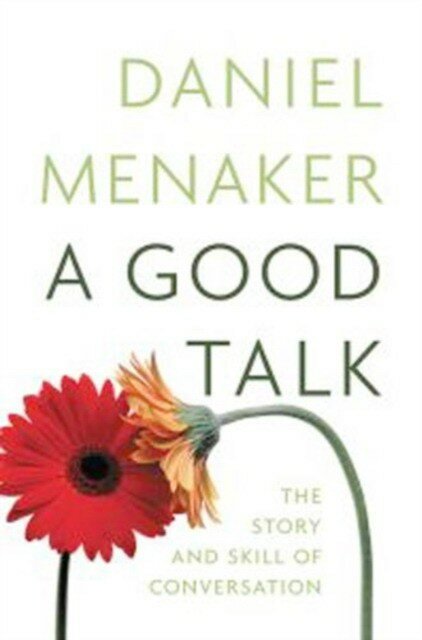 Menaker, Daniel "A Good Talk (International): The Shape and Skill of Conversation"
