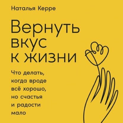 Вернуть вкус к жизни. Что делать, когда вроде всё хорошо, но счастья и радости мало [Аудиокнига]