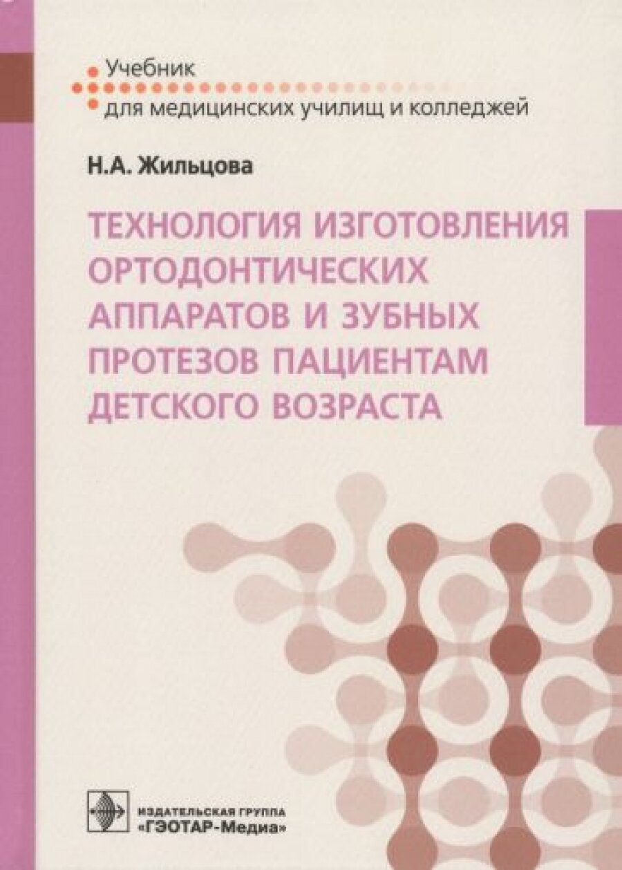 Технология изготовления ортодонтических аппаратов и зубных протезов пациентам детского возраста : учебник