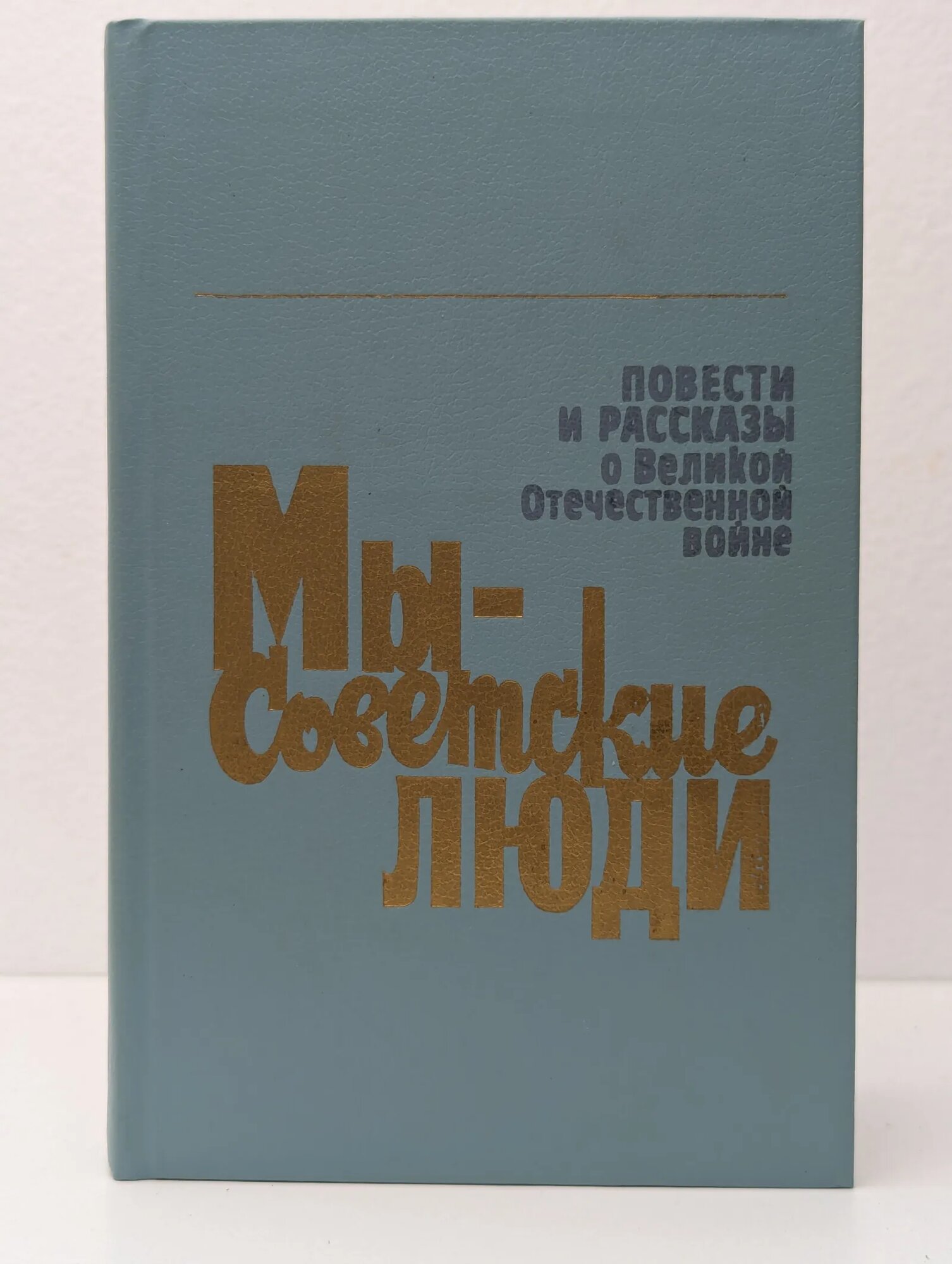 Мы - советские люди. Повести и рассказы о Великой Отечественной войне 1985