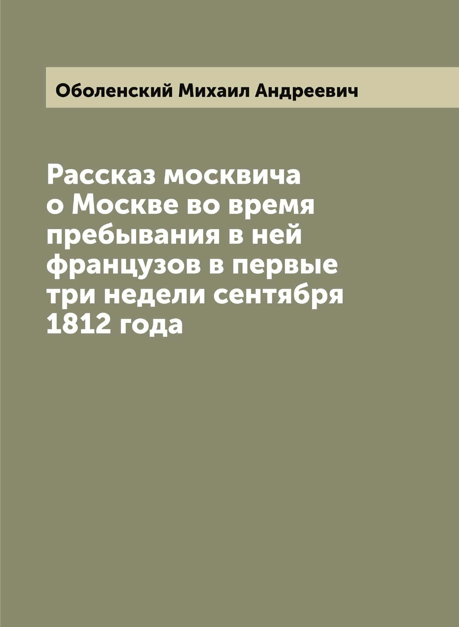 Рассказ москвича о Москве во время пребывания в ней французов в первые три недели сентября 1812 года