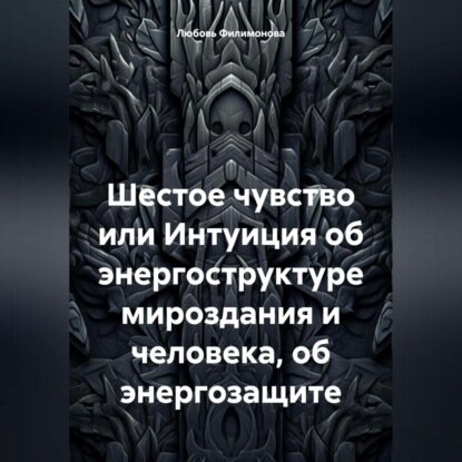 Шестое чувство или Интуиция об энергоструктуре мироздания и человека, об энергозащите [Аудиокнига]