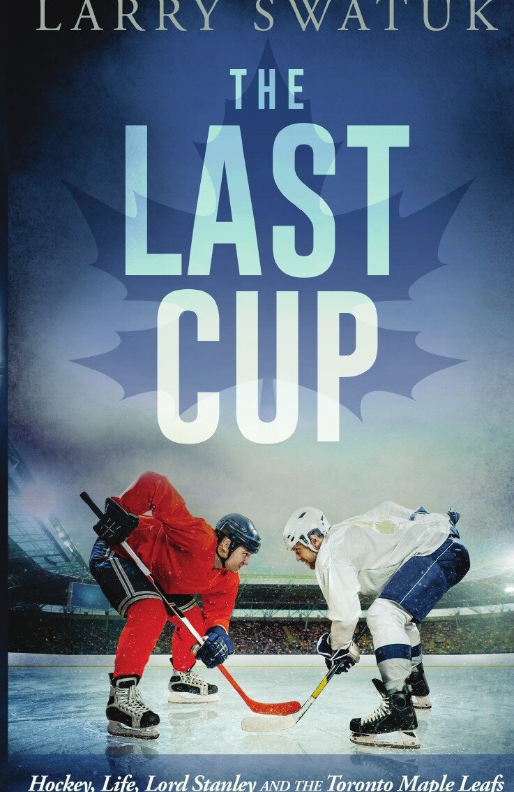 The Last Cup. Hockey, Life, Lord Stanley and the Toronto Maple Leafs