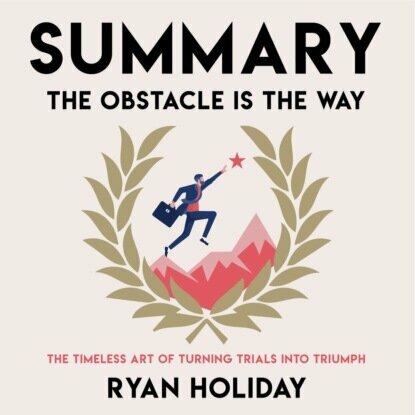 Summary: The Obstacle Is the Way. The Timeless Art of Turning Trials into Triumph. Ryan Holiday [Аудиокнига]