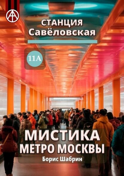 Станция Савёловская 11А. Мистика метро Москвы [Цифровая книга]