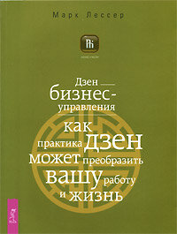Дзен бизнес-управления. Как практика дзен может преобразить вашу работу и жизнь
