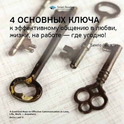 Ключевые идеи книги: 4 основных ключа к эффективному общению в любви, жизни, на работе – где угодно! Бенто Леал III [Аудиокнига]