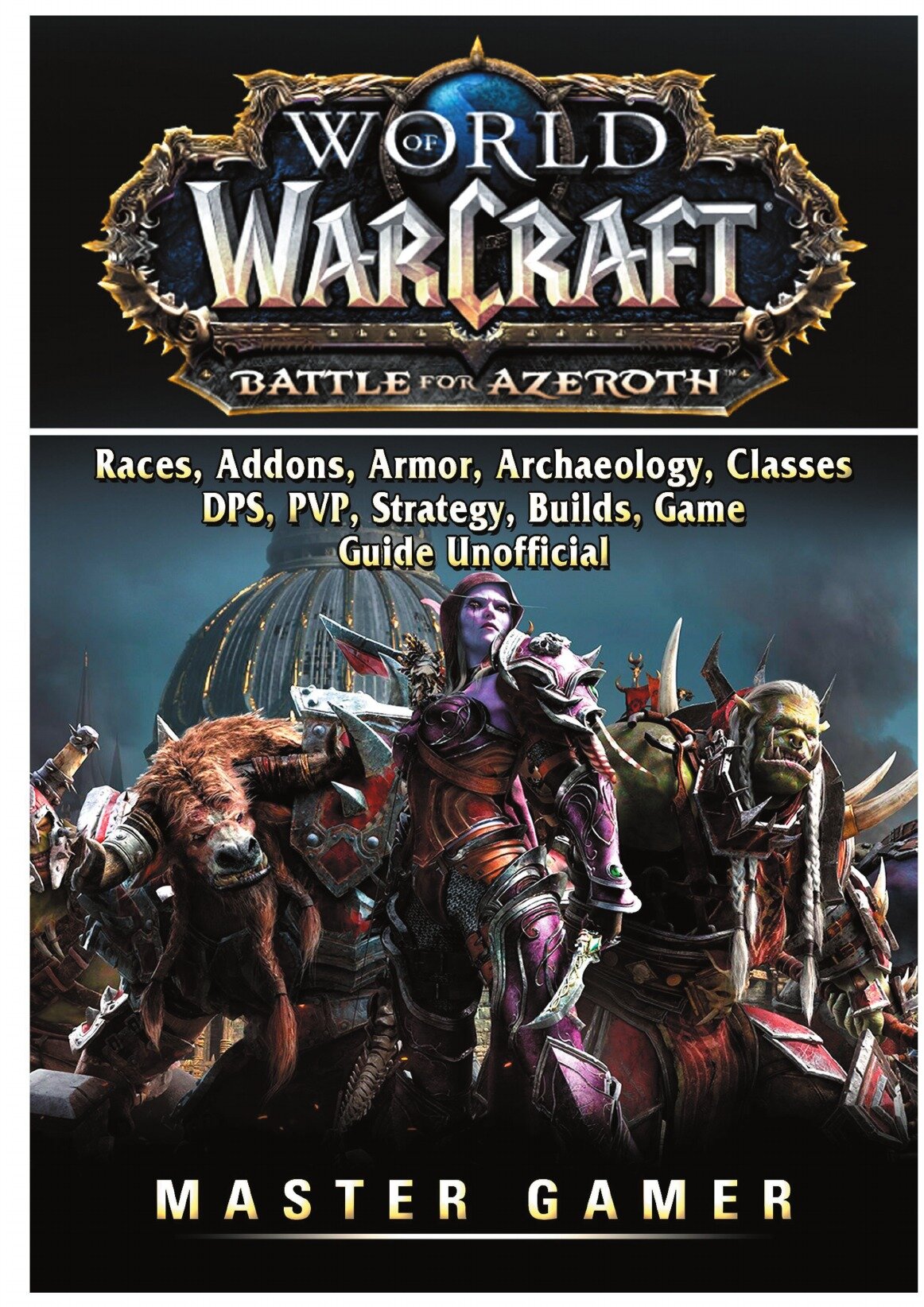 World of Warcraft Battle For Azeroth, Races, Addons, Armor, Archaeology, Classes, DPS, PVP, Strategy, Builds, Game Guide Unofficial