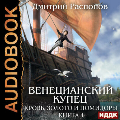 Венецианский купец. Книга 4. Кровь, золото и помидоры [Аудиокнига]