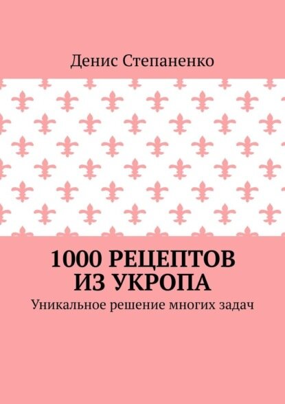 1000 рецептов из укропа. Уникальное решение многих задач [Цифровая книга]
