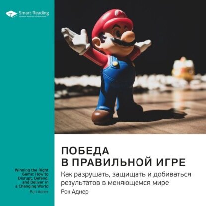 Ключевые идеи книги: Победа в правильной игре. Как разрушать, защищать и добиваться результатов в меняющемся мире. Рон Аднер [Аудиокнига]