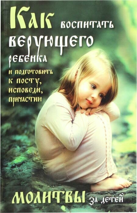 Как воспитать верующего ребенка и подготовить к посту, исповеди, причастию. Молитвы за детей. Православный Печатник, Москва