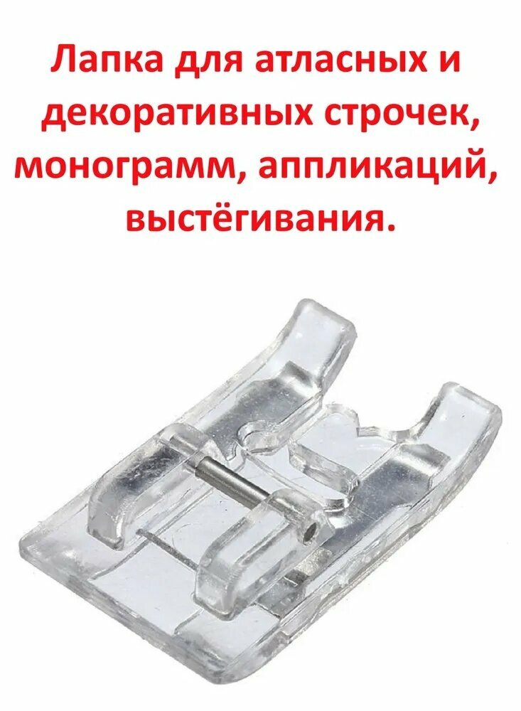 Лапка для атласных и декоративных строчек, монограмм, аппликаций, выстёгивания.