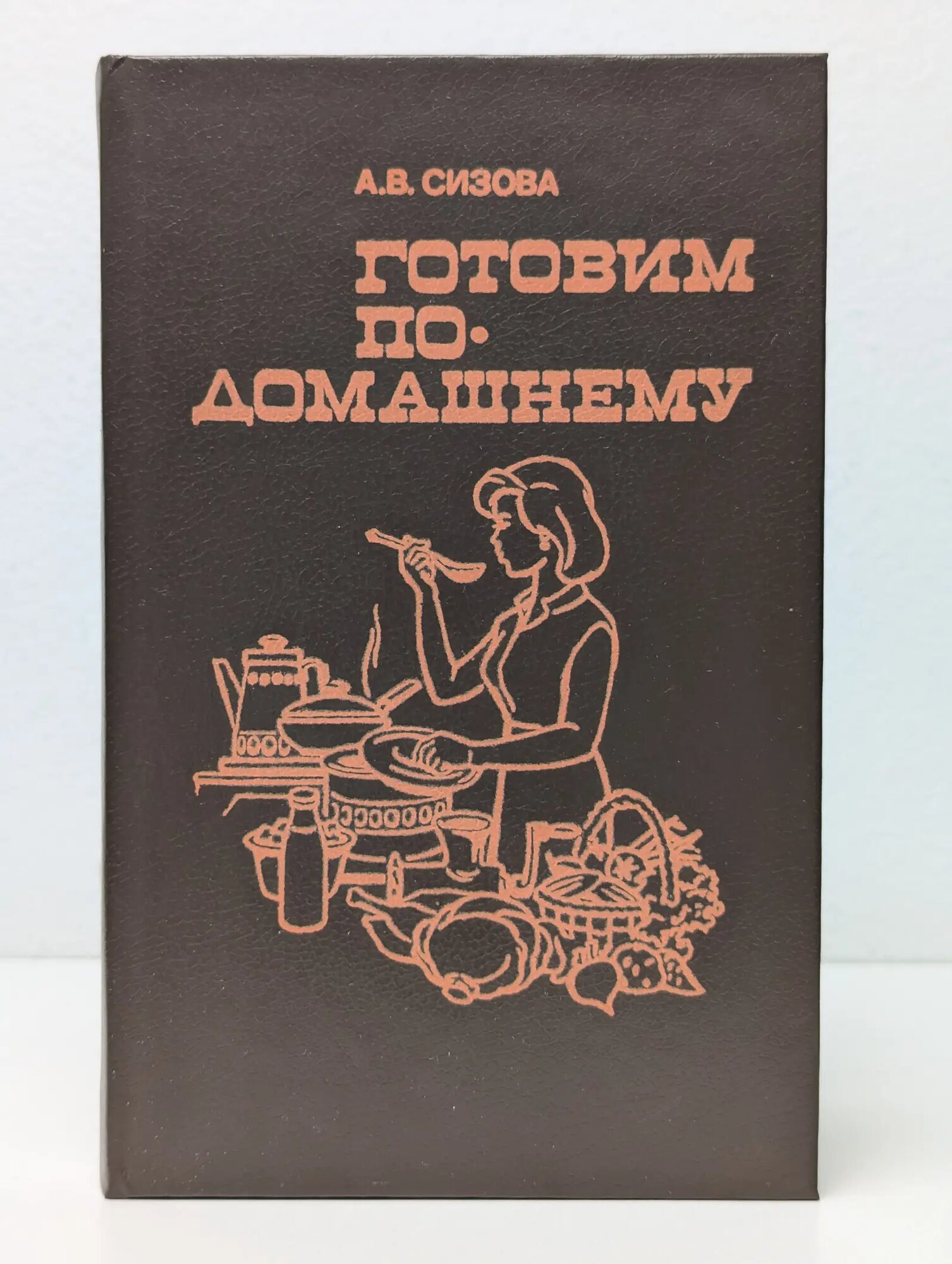 Готовим по-домашнему Сизова Антонина Васильевна 1993