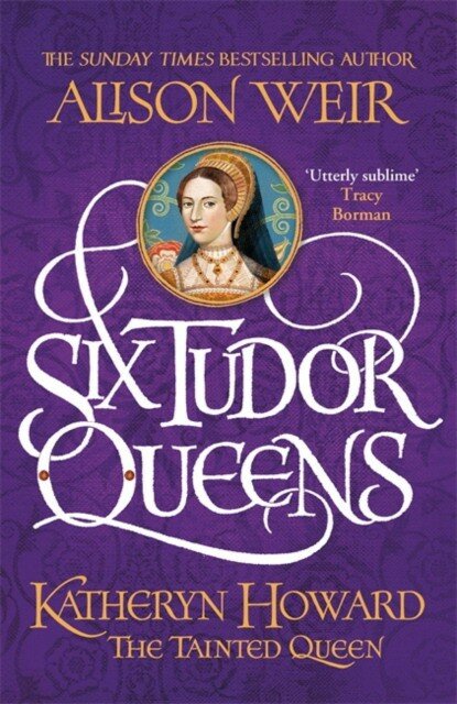 Weir, Alison "Six Tudor Queens: Katheryn Howard, The Tainted Queen"