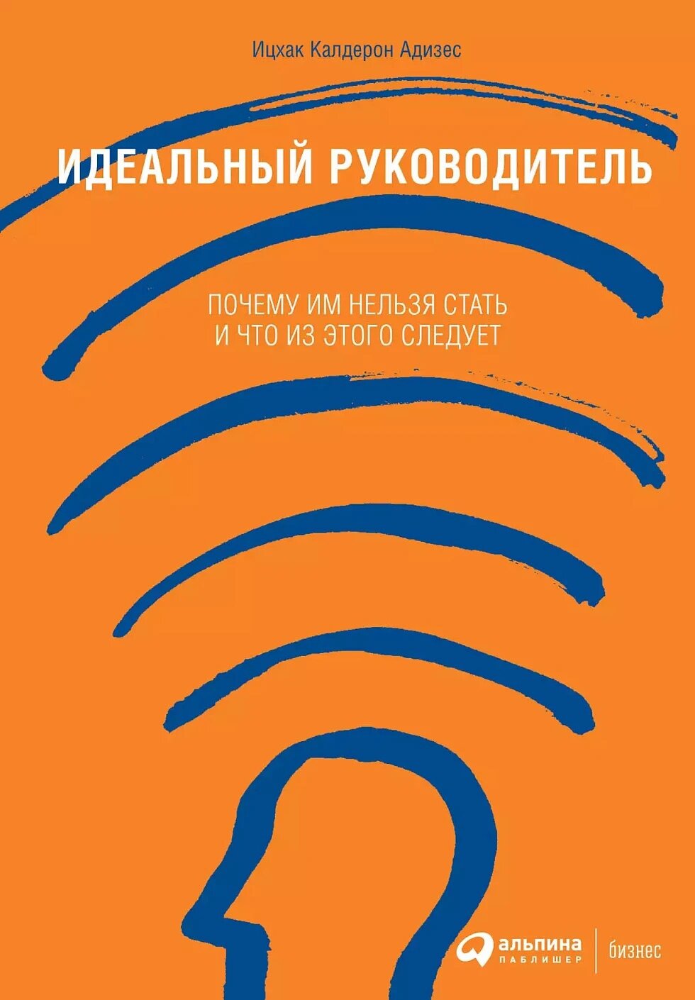 Идеальный руководитель: Почему им нельзя стать и что из этого следует / Адизес Ицхак