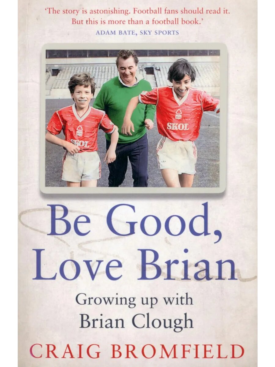Be Good, Love Brian. Growing up with Brian Clough