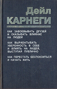 Как завоевывать друзей и оказывать влияние на людей. Как выработать уверенность в себе и влиять на людей, выступая публично. Как перестать беспокоиться и начать жить Карнеги Дейл
