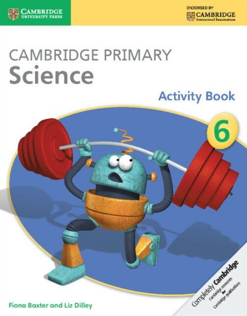 Liz Dilley Fiona Baxter & "Cambridge Primary Science Stage 6 Activity Book"