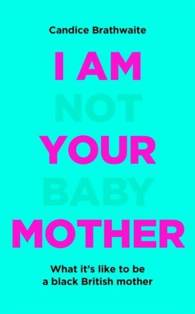 Brathwaite, Candice "I Am Not Your Baby Mother"