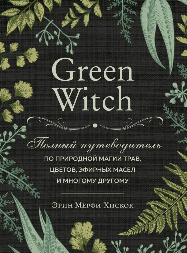 Книга и блокнот ЭКСМО Green Witch. Полный путеводитель по природной магии трав, цветов, эфирных масел и многому другому. The witch's handbook. Э. Мерфи-Хискок, 2022