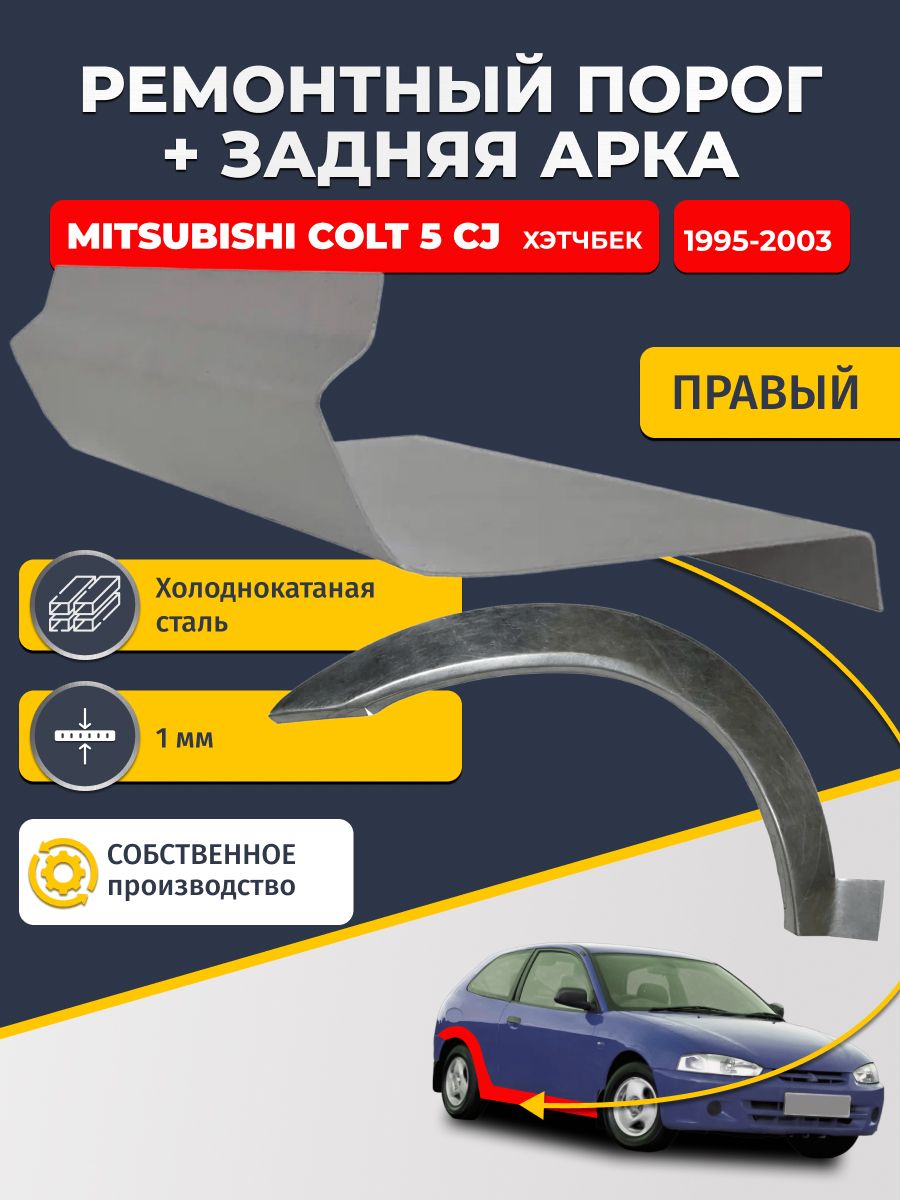 Правая ремонтная задняя арка (0,8 мм) и правый ремонтный стандартный порог (1 мм) на Mitsubishi Colt 5 CJ 1995-2003 хэтчбек 3 дв (Кольт 5). Материал холоднокатаная сталь.